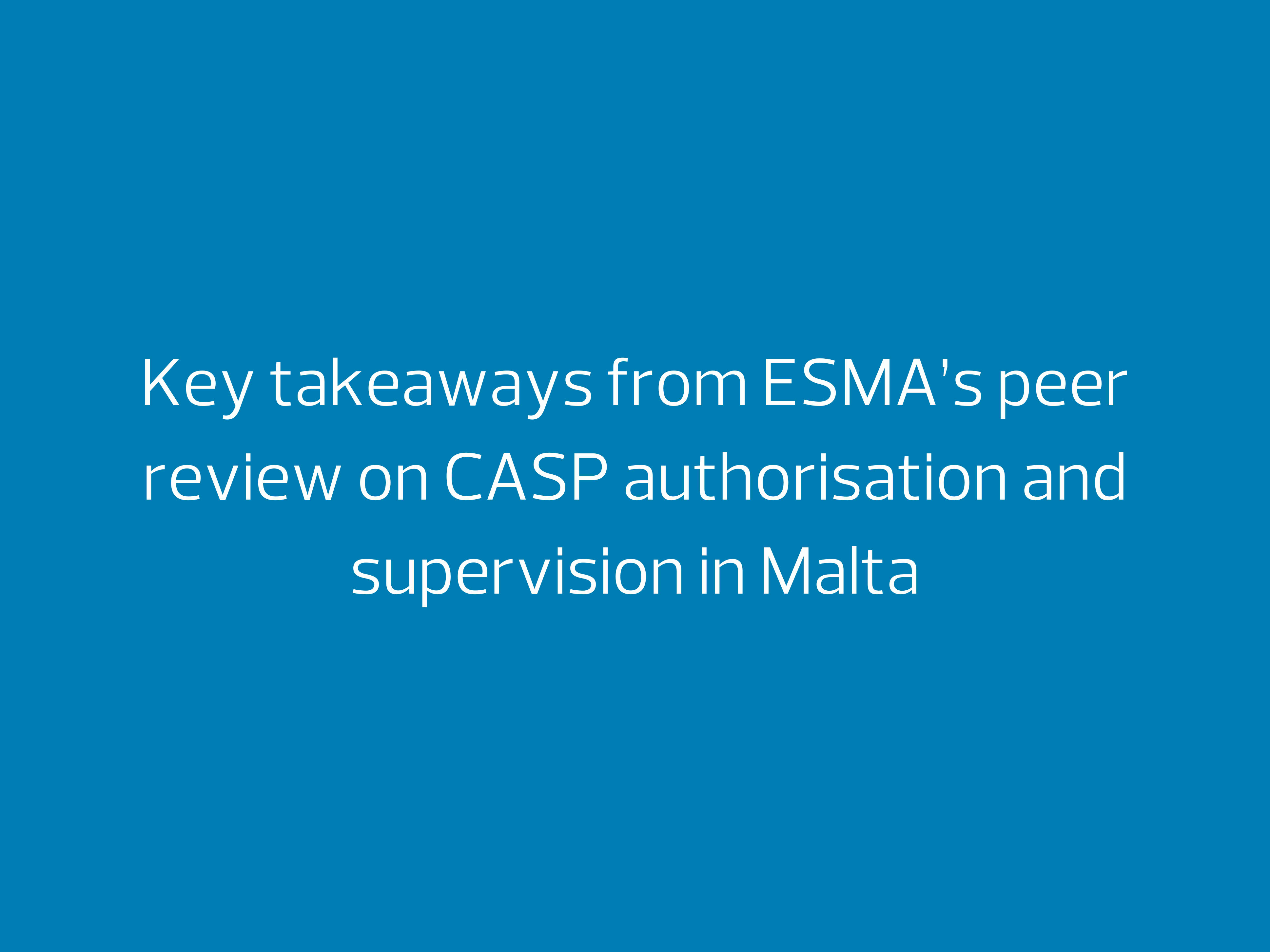 Key Takeaways from ESMA’s Peer Review on CASP Authorisation and Supervision in Malta
